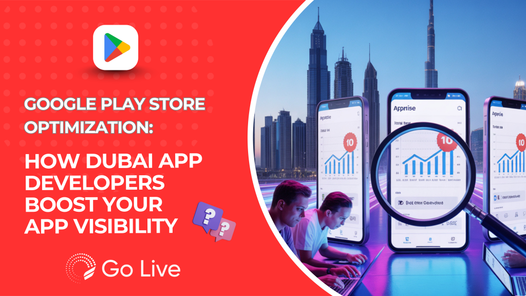 Google Play Store Optimization: How Dubai App Developers Boost Your App Visibility - Go Live Dubai
